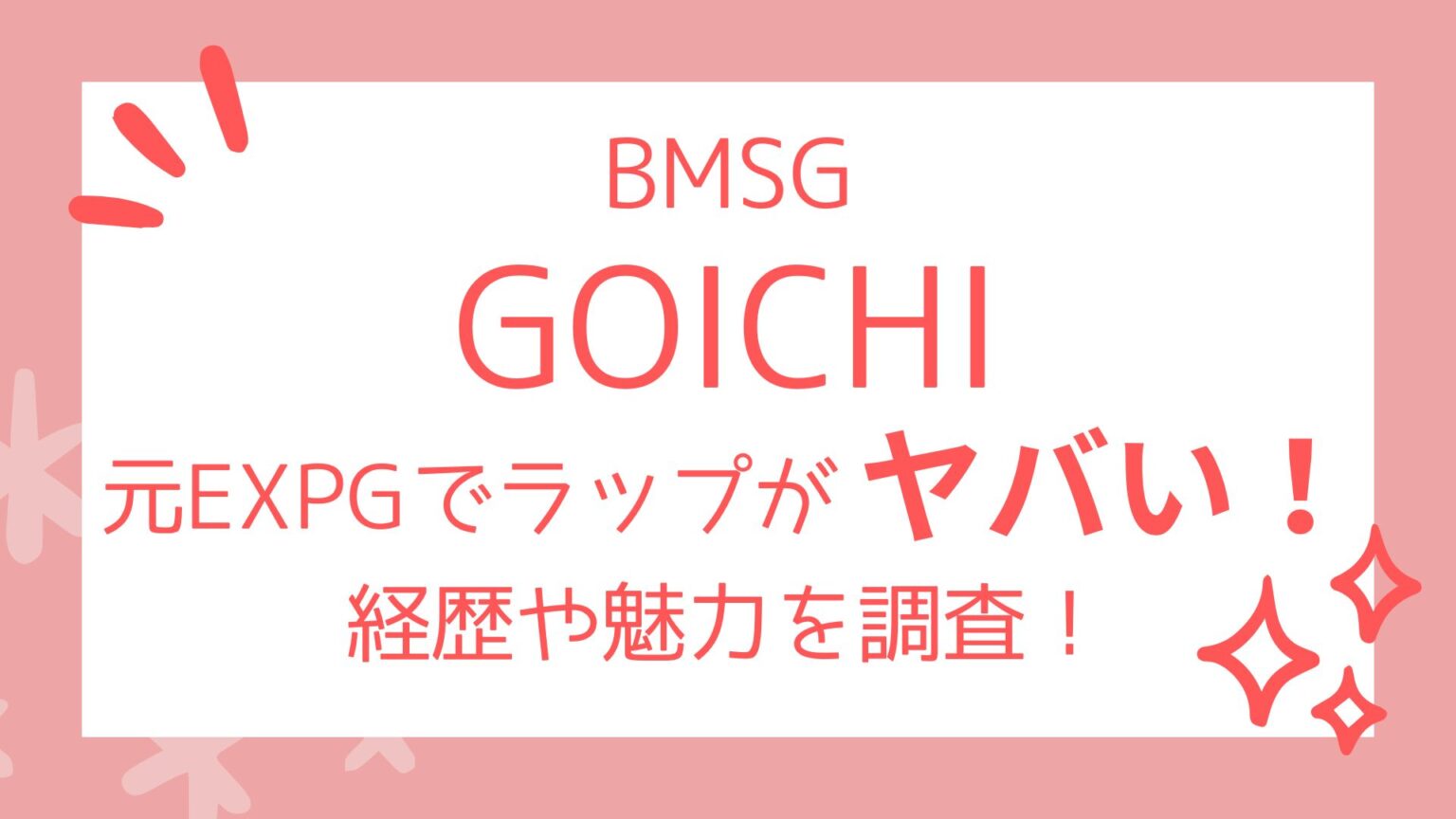 【BMSGラストピース】GOICHIはEXPG出身でラップがヤバい！経歴や魅力を調査！ | MamoBlo